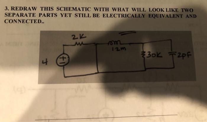 Solved 3. REDRAW THIS SCHEMATIC WITH WHAT WILL LOOK LIKE TWO | Chegg.com