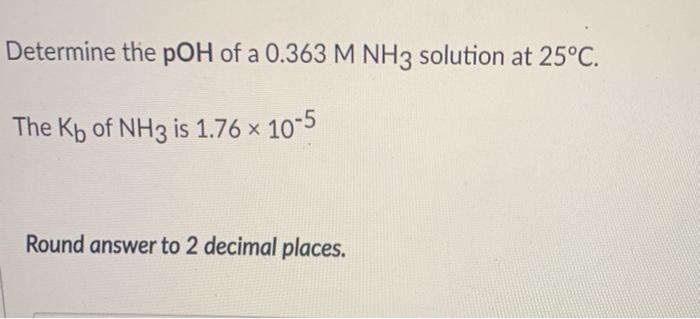 Solved Determine the pOH of a 0.363 M NH3 solution at 25°C. | Chegg.com