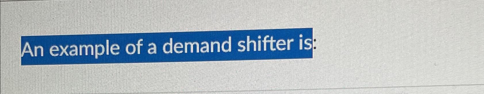 Solved An example of a demand shifter is: | Chegg.com