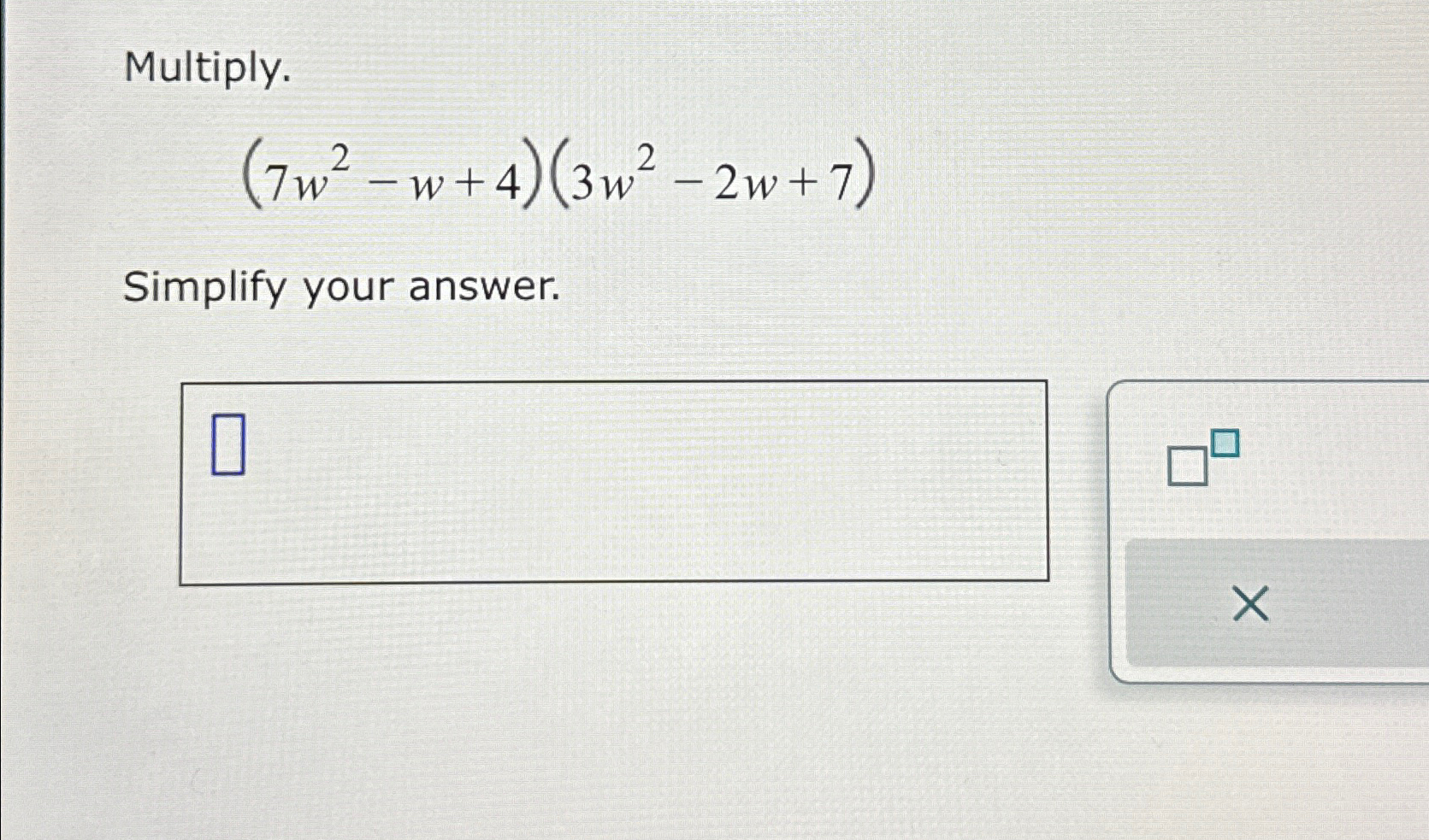 Solved Multiply.(7w2-w+4)(3w2-2w+7)Simplify your answer. | Chegg.com