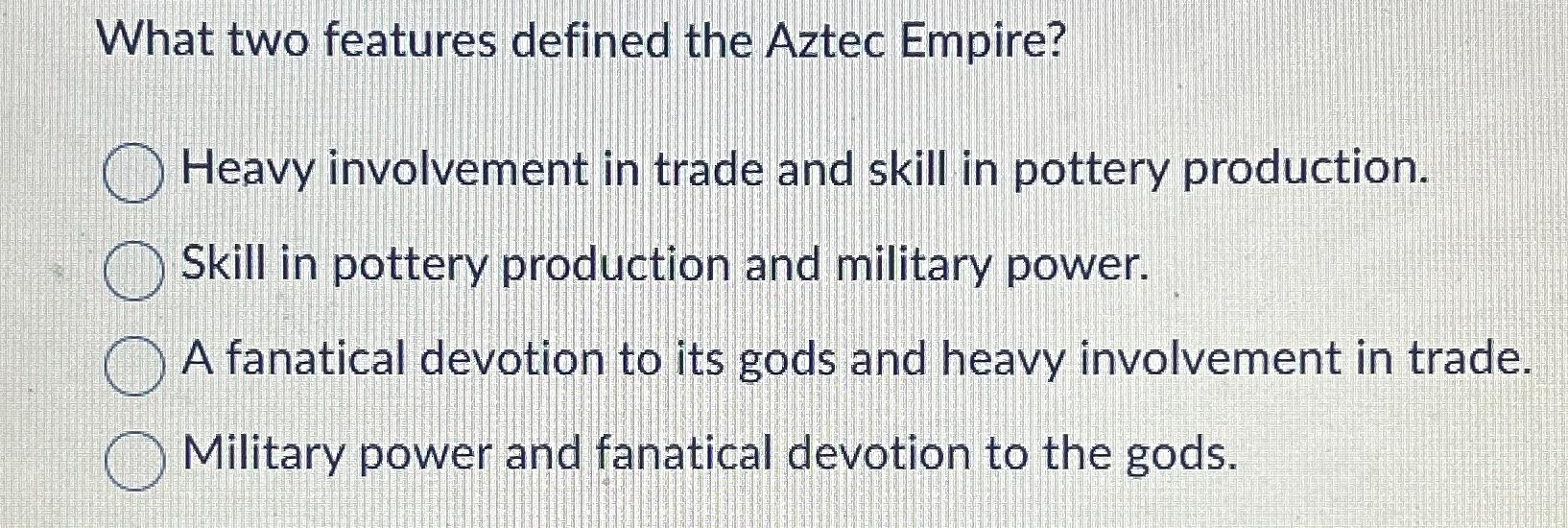 Solved What two features defined the Aztec Empire?Heavy | Chegg.com