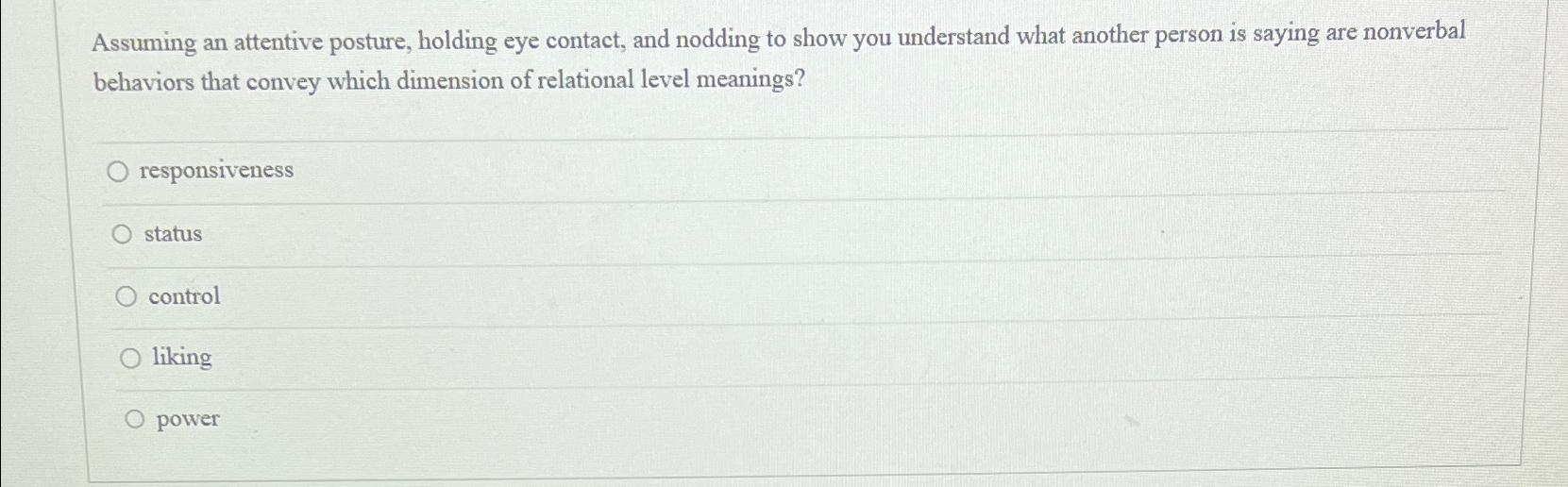Solved Assuming an attentive posture, holding eye contact, | Chegg.com
