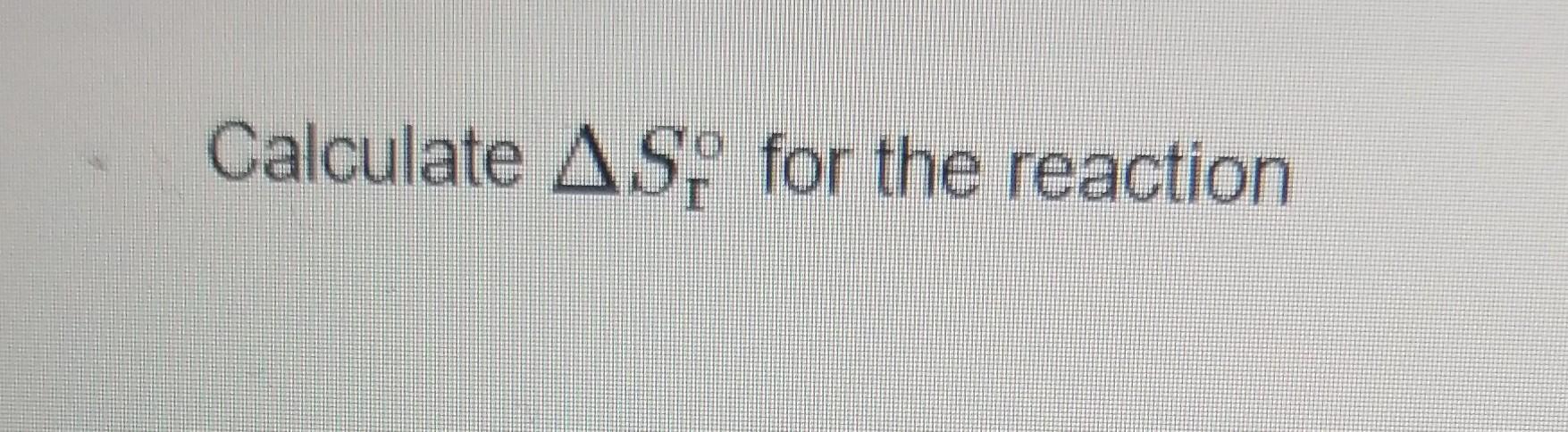 Solved Calculate ΔSr∘ for the | Chegg.com