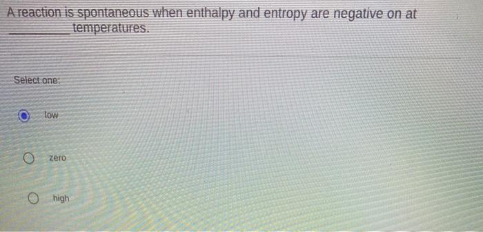 Solved A reaction is spontaneous when enthalpy and entropy | Chegg.com