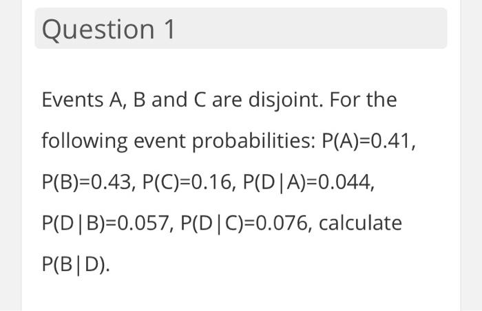 Solved Question 1 Events A, B and C are disjoint. For the | Chegg.com