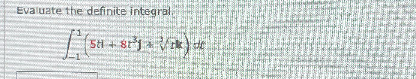 Solved Evaluate the definite integral.∫-11(5ti+8t3j+t3k)dt | Chegg.com
