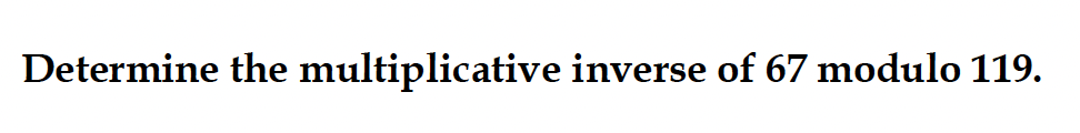 Solved Determine the multiplicative inverse of 67 ﻿modulo | Chegg.com