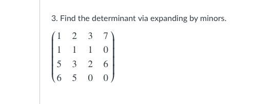 Solved 3. Find the determinant via expanding by minors. 3 7 | Chegg.com