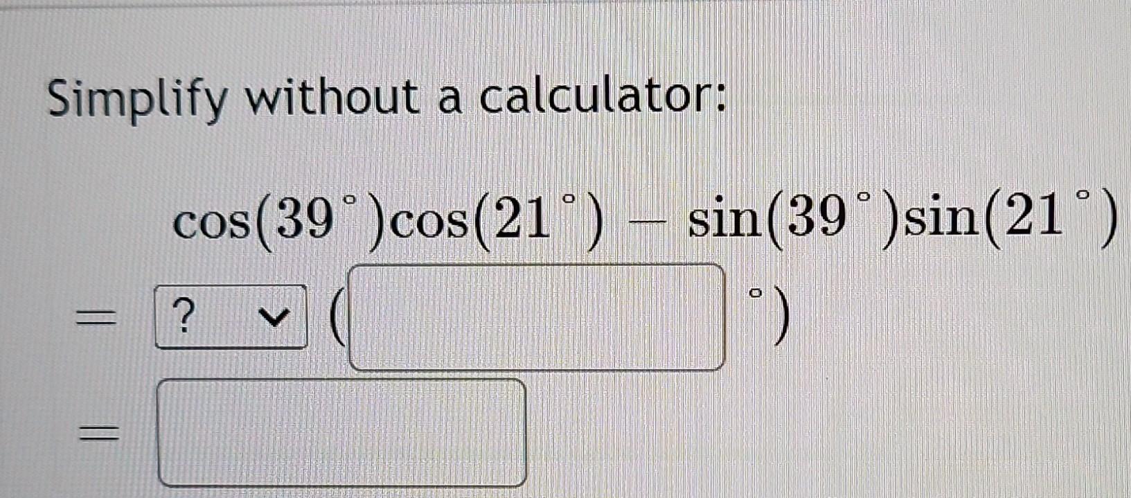 Solved Simplify without a calculator: O cos(39° )cos(21) – | Chegg.com