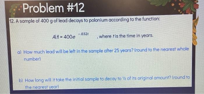 Solved Problem #12 12. A sample of 400 g of lead decays to | Chegg.com