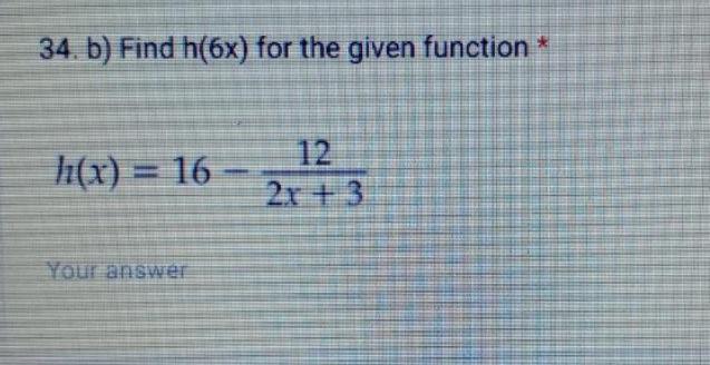 Solved 34. b) Find h(6x) for the given function h(x) = 16 | Chegg.com