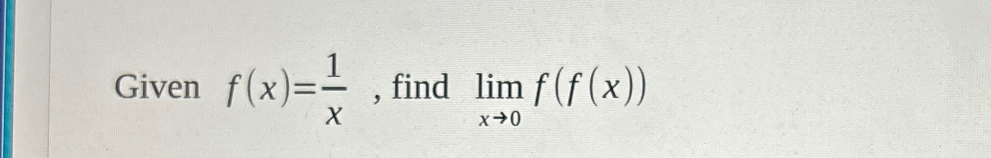 Solved Given f(x)=1x, ﻿find limx→0f(f(x)) | Chegg.com
