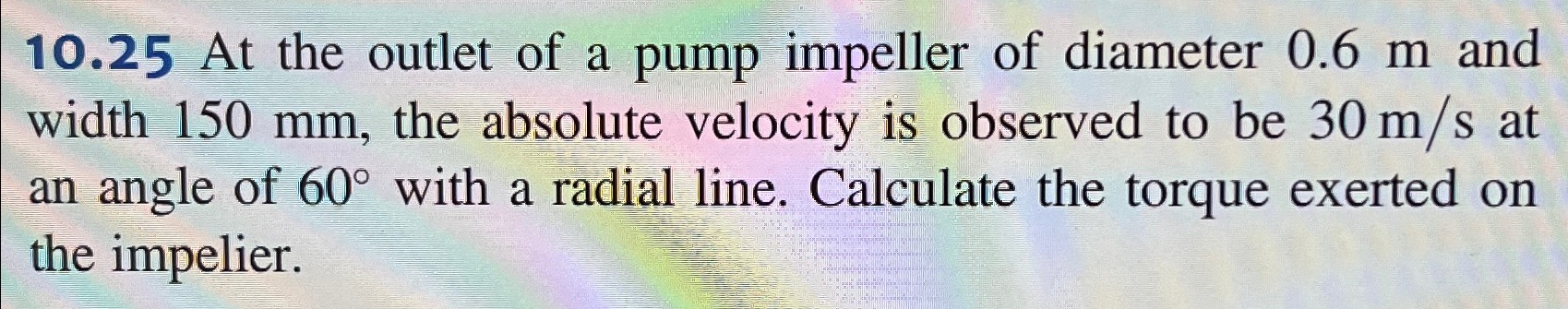 Solved 10.25 ﻿At the outlet of a pump impeller of diameter | Chegg.com