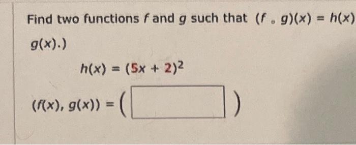 Solved Find two functions f and g such that (f∘g)(x)=h(x). | Chegg.com