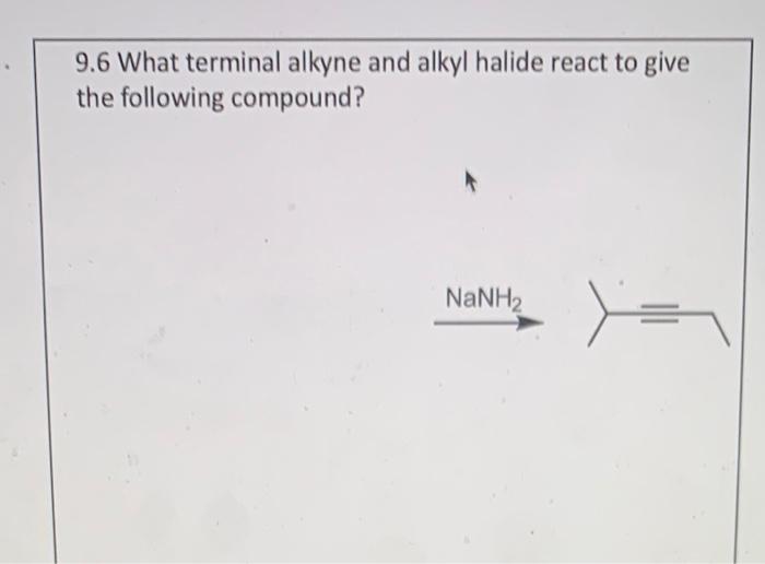 Solved 9.6 What terminal alkyne and alkyl halide react to | Chegg.com