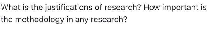 What is the justifications of research? How important | Chegg.com