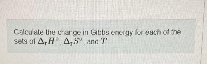 Solved Calculate the change in Gibbs energy for each of the | Chegg.com