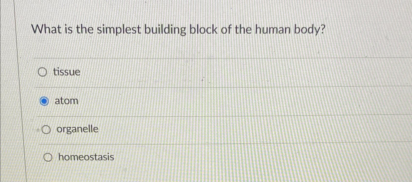 Solved What is the simplest building block of the human | Chegg.com
