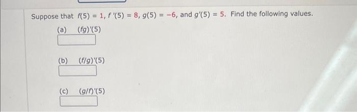 Solved Suppose that f(5)=1,f′(5)=8,g(5)=−6, and g′(5)=5. | Chegg.com