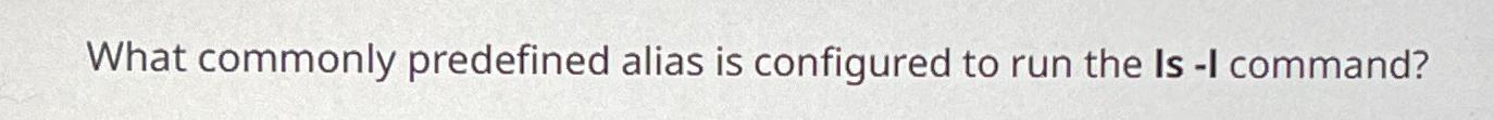 Solved What commonly predefined alias is configured to run | Chegg.com