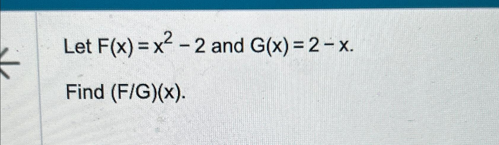 Solved Let F(x)=x2-2 ﻿and G(x)=2-xFind (FG)(x). | Chegg.com