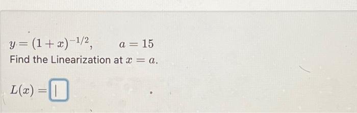 Solved y=(1+x)−1/2,a=15 Find the Linearization at x=a. L(x)= | Chegg.com