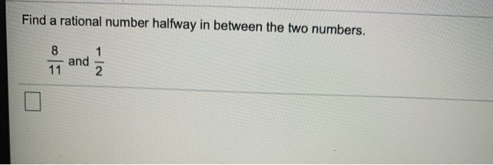 Solved Find a rational number halfway in between the two | Chegg.com