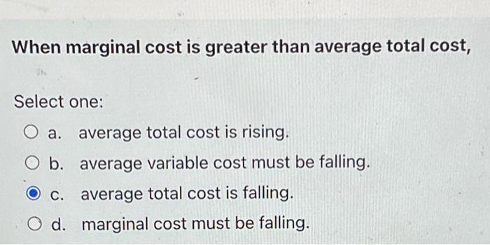 Solved When marginal cost is greater than average total | Chegg.com