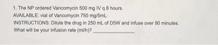 Solved 1. The NP ordered Vancomycin 500mg IV q 8 hours. | Chegg.com