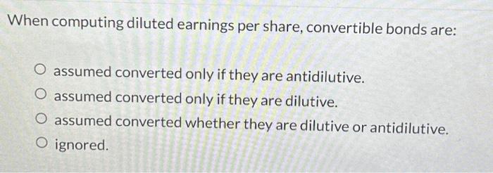 Solved When computing diluted earnings per share, | Chegg.com