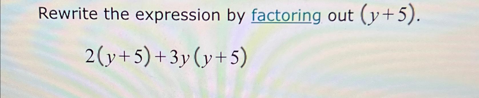 Solved Rewrite the expression by factoring out | Chegg.com