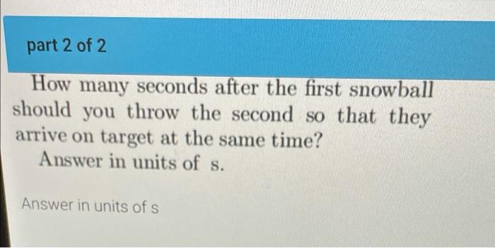 Solved part 1 of 2 One strategy in a snowball fight is to | Chegg.com