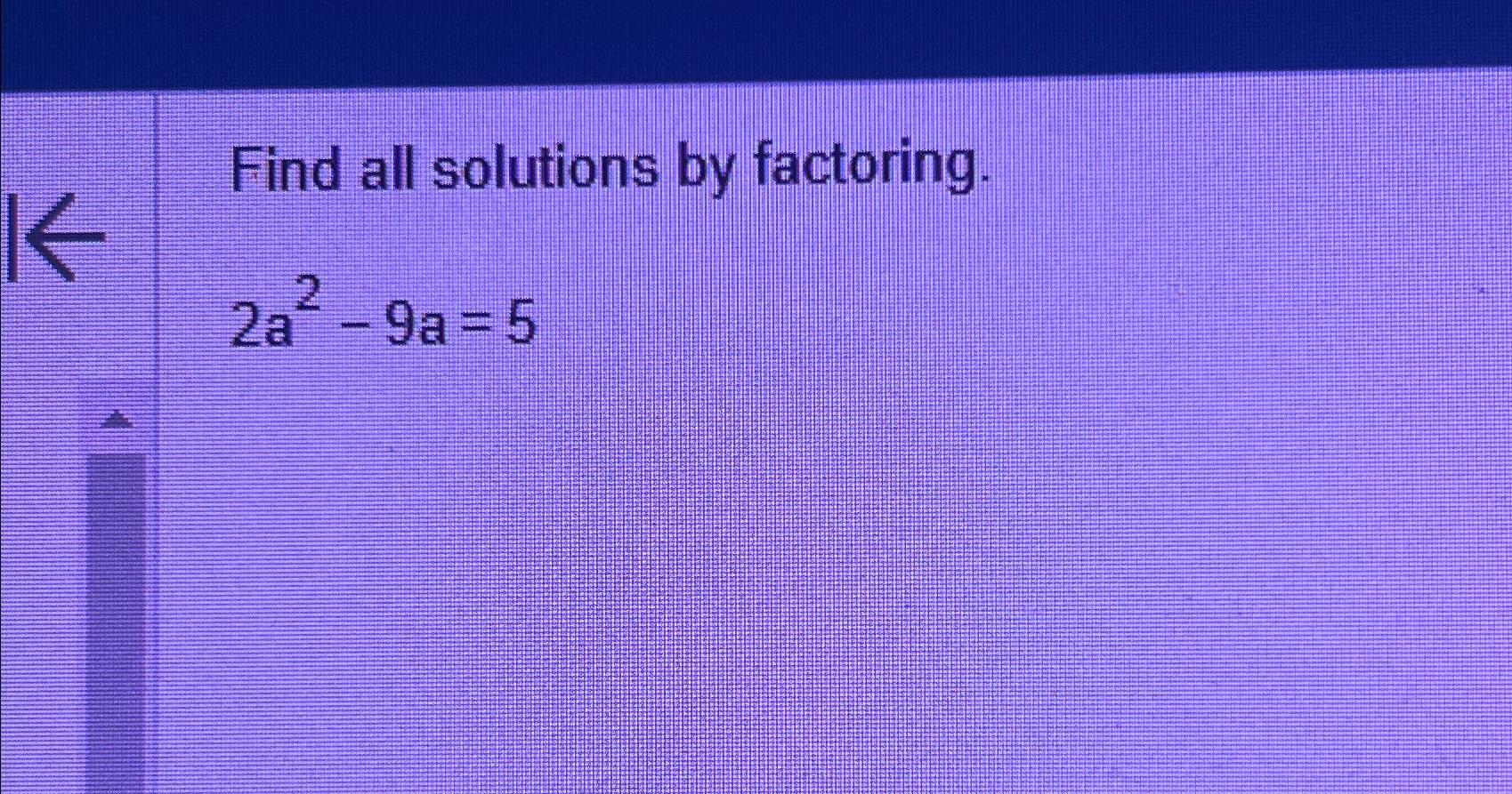 Solved Find all solutions by factoring.2a2-9a=5 | Chegg.com