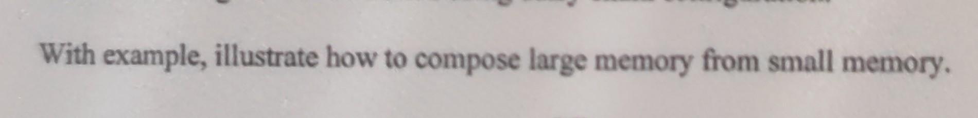 Solved With example, illustrate how to compose large memory | Chegg.com