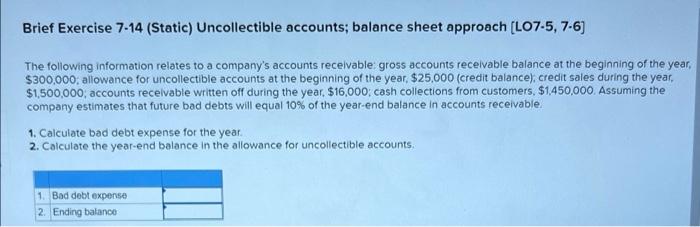 Solved Brief Exercise 7-14 (Static) Uncollectible accounts; | Chegg.com Solved Brief Exercise 7-14 (Static) Uncollectible accounts; | Chegg.com
