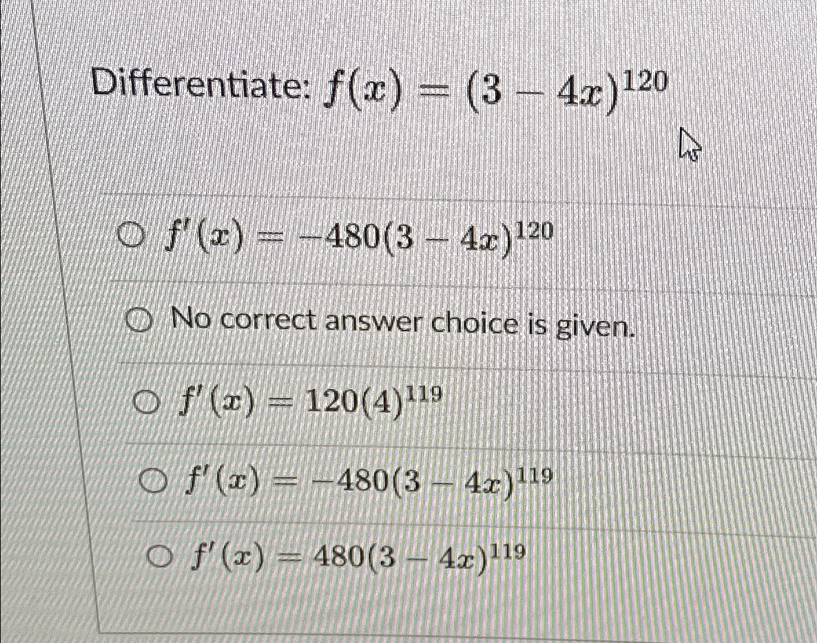 Solved Differentiate: f(x)=(3-4x)120f'(x)=-480(3-4x)120No | Chegg.com