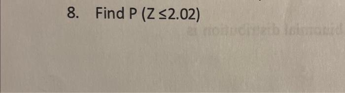 Solved 8. Find P(Z≤2.02) | Chegg.com