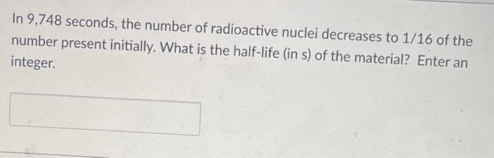 Solved In 9,748 seconds, the number of radioactive nuclei | Chegg.com