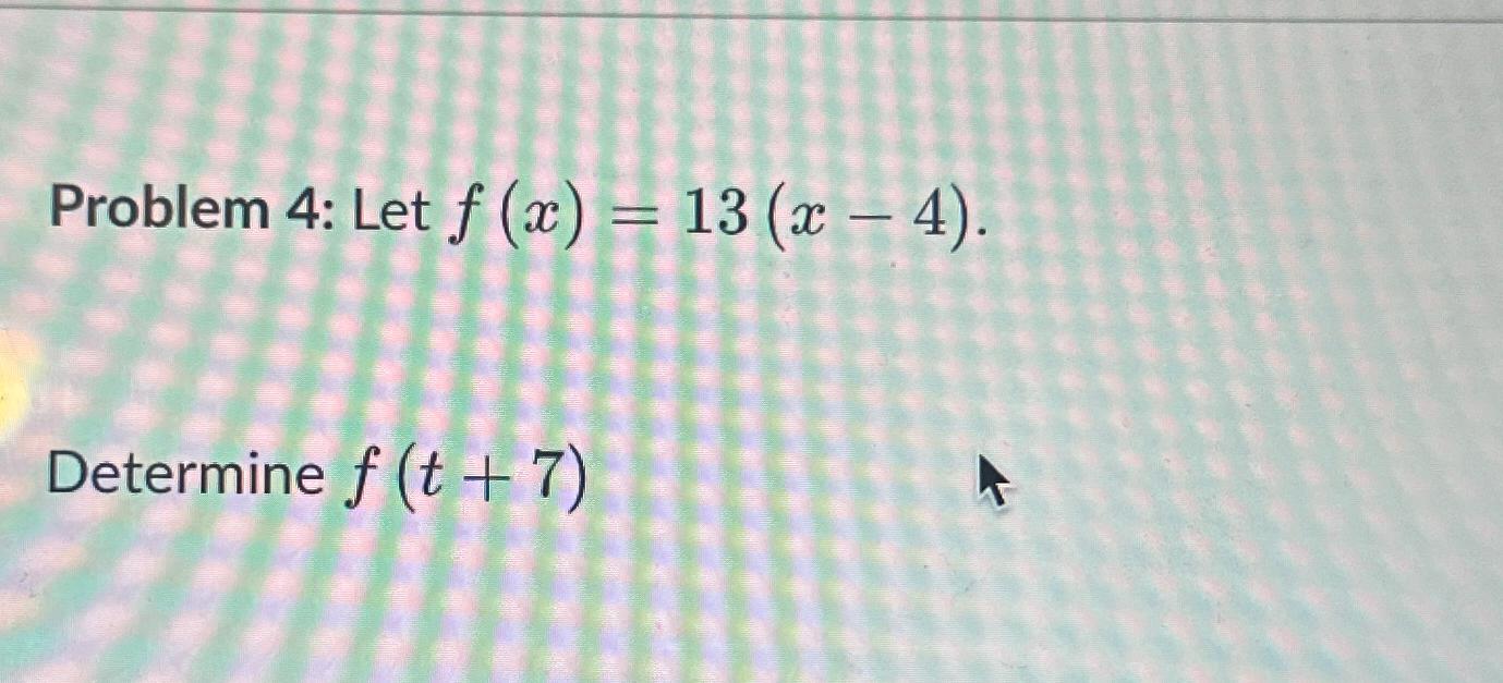 Solved Problem 4: Let f(x)=13(x-4)Determine f(t+7) | Chegg.com Solved Problem 4: Let f(x)=13(x-4)Determine f(t+7) | Chegg.com
