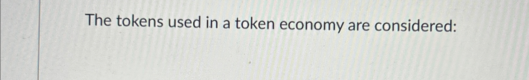 Solved The tokens used in a token economy are considered: | Chegg.com