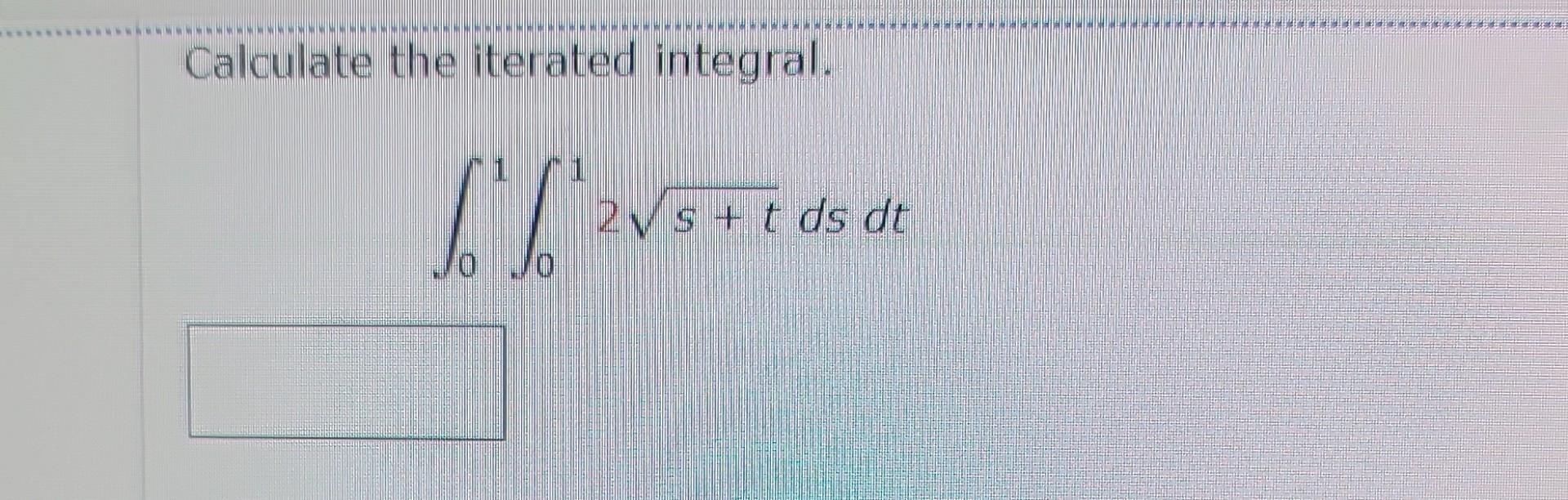 Solved Calculate the iterated integral. ∫01∫012s+tdsdt | Chegg.com