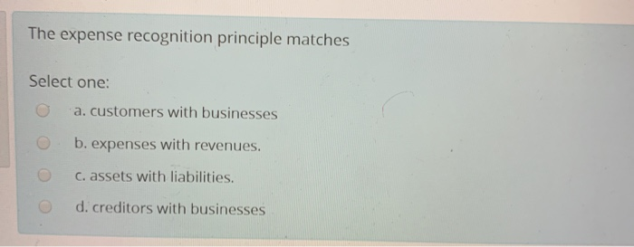 Solved The expense recognition principle matches Select one: | Chegg.com
