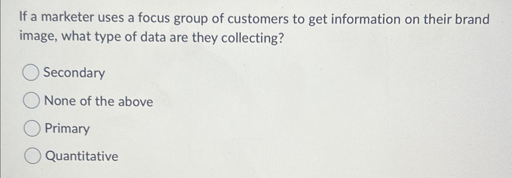 Solved If a marketer uses a focus group of customers to get | Chegg.com
