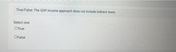 Solved True/False: The GDP income approach does not include | Chegg.com
