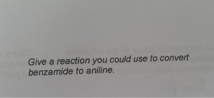 Solved Give a reaction you could use to convert benzamide to | Chegg.com