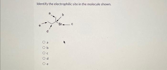 Solved Identify the electrophilic site in the molecule | Chegg.com