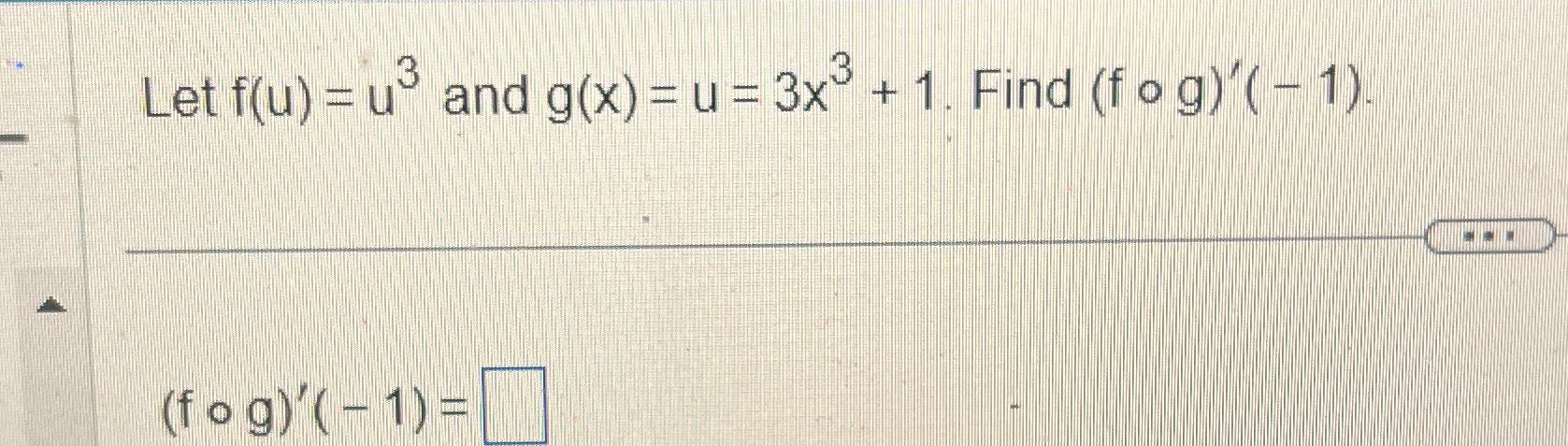 Solved Let f(u)=u3 ﻿and g(x)=u=3x3+1. ﻿Find | Chegg.com