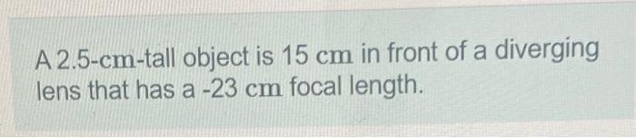 Solved A 2.5-cm-tall object is 15 cm in front of a diverging | Chegg.com