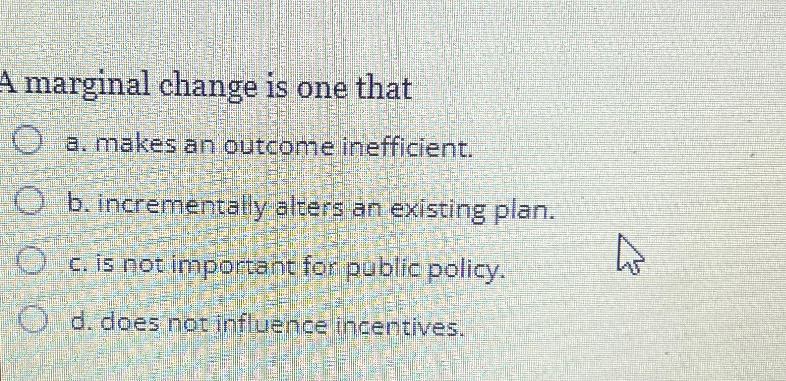 Solved A marginal change is one thata. ﻿makes an outcome | Chegg.com