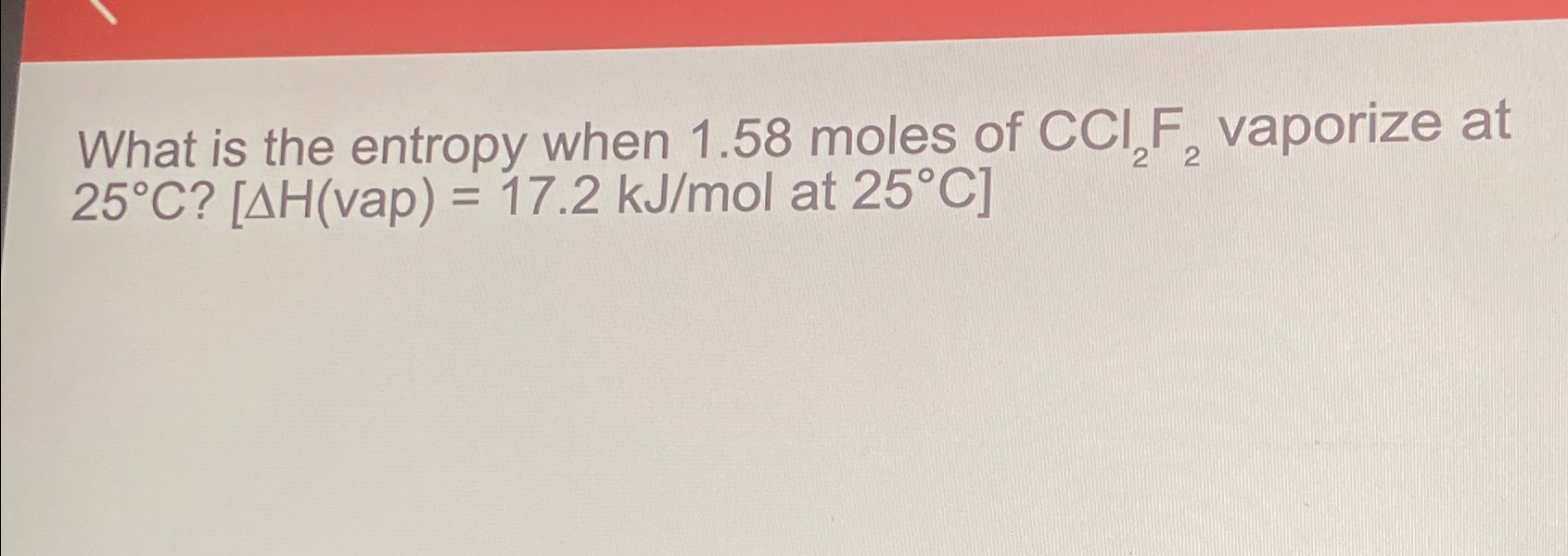 Solved What is the entropy when 1.58 ﻿moles of CCl2F2 | Chegg.com